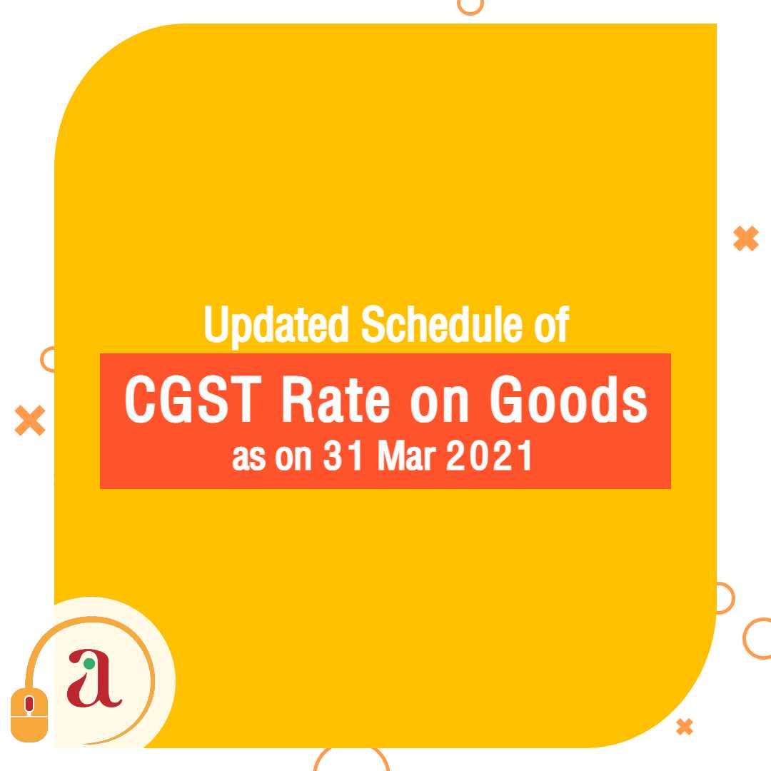 Updated Schedule of CGST Rates on Goods, as on March 31, 2021 ...