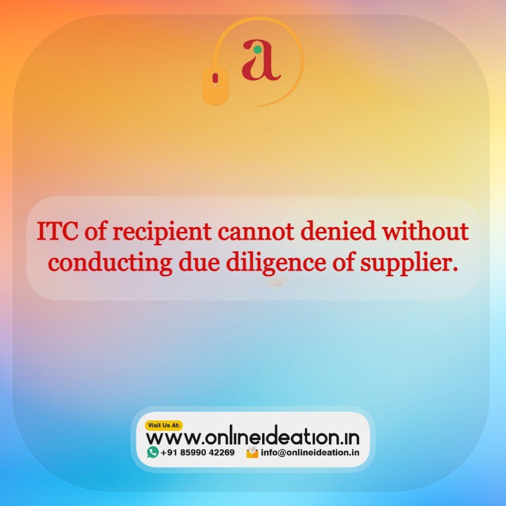 ITC of recipient cannot denied without conducting due diligence of ...