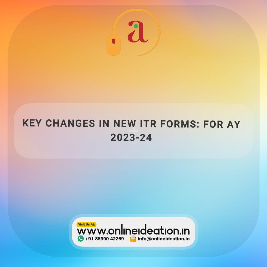 KEY CHANGES IN NEW ITR FORMS: FOR AY 2023-24 | Onlineideation KEY CHANGES IN NEW ITR FORMS: FOR AY 2023-24 | Onlineideation