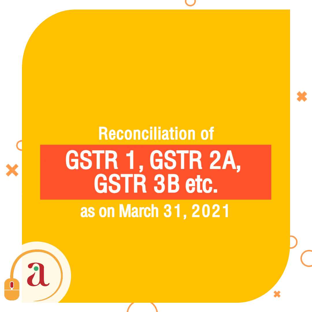 Reconciliation of GSTR 1, GSTR 2A, GSTR 3B etc. as on March 31 2021 ... Reconciliation of GSTR 1, GSTR 2A, GSTR 3B etc. as on March 31 2021 ...